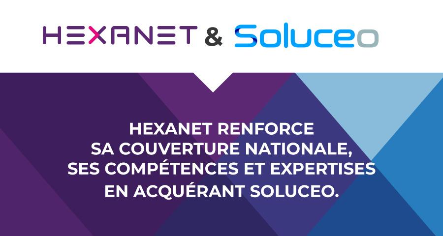 HEXANET renforce, sa couverture nationale, ses compétences et expertises en acquérant SOLUCEO ...